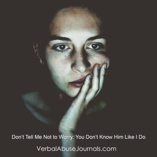 Don't Tell Me Not to Worry: You Don't Know Him Like I Do | Verbal Abuse ...
